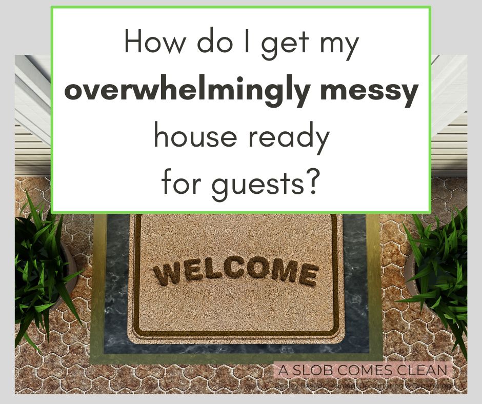 FAQ: How do I get my (overwhelmingly messy) house ready for guests ...